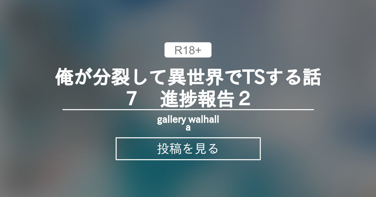 【TSF】 俺が分裂して異世界でTSする話7 進捗報告2 - gallery walhalla (庚)の投稿｜ファンティア[Fantia]