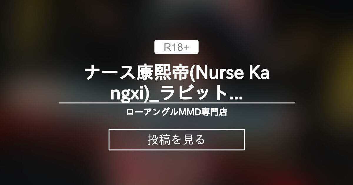 【mmd】 ナース康熙帝(Nurse Kangxi)_ラビットホール - ローアングルMMD専門店 (DreamHeart)の投稿｜ファンティア[Fantia]