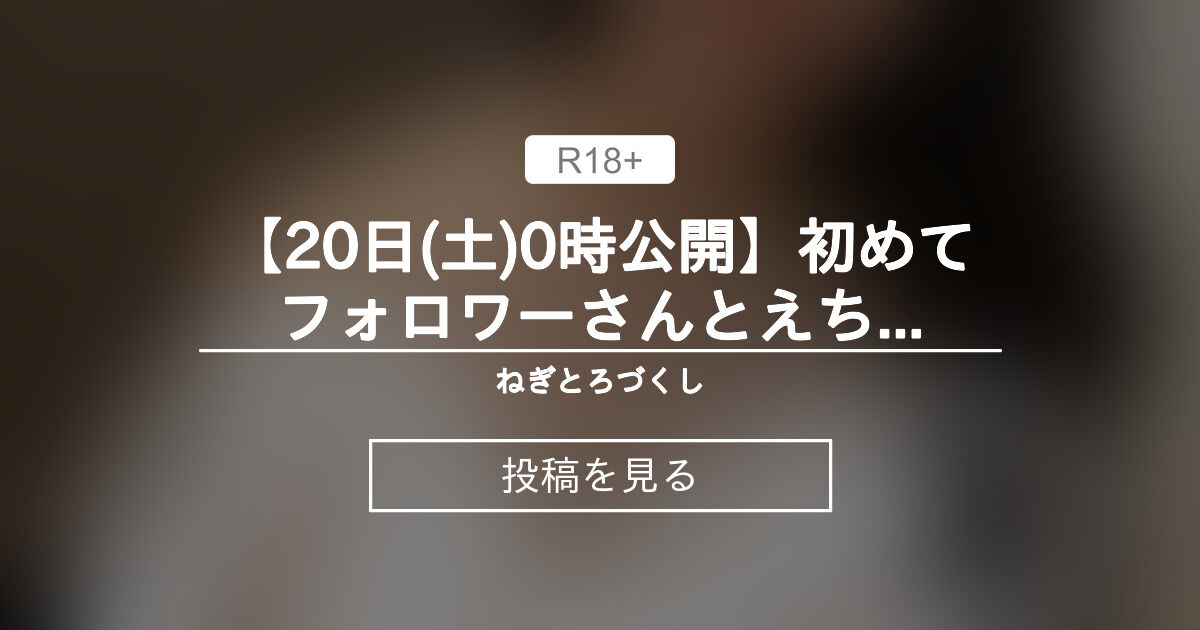 【20日(土)0時公開】初めてフォロワーさんとえちなことしちゃった動画見せちゃう、、🫠 - ねぎとろづくし (ねぎとろ)の投稿｜ファンティア[Fantia]