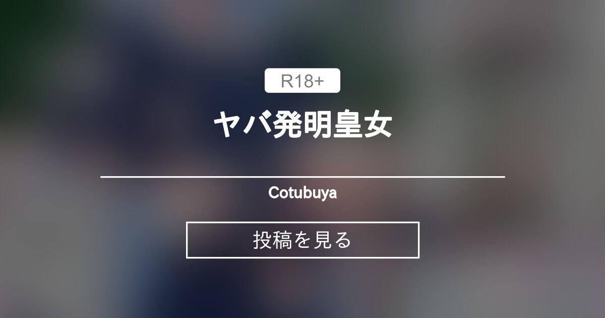 ヤバ発明皇女 - Cotubuya (Cotu)の投稿｜ファンティア[Fantia]