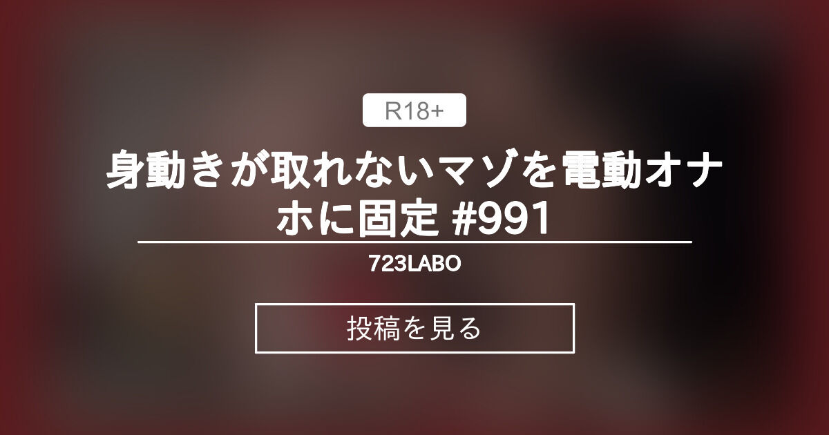 身動きが取れないマゾを電動オナホに固定 #991 - 🩺723LABO🧬👠 (NATSUMIドライオーガズム)の投稿｜ファンティア[Fantia]