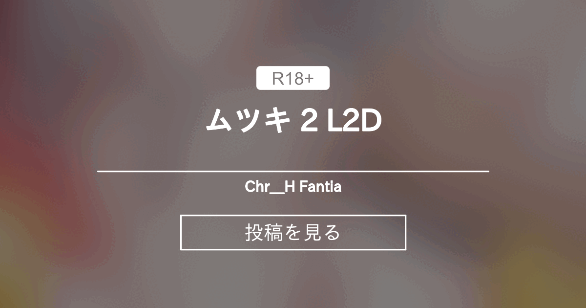 【L2D】 ムツキ 2 L2D - Chr__H Fantia (Chr)の投稿｜ファンティア[Fantia]