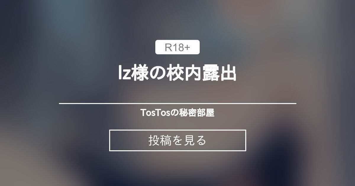 【Vtuber】 lz様の校内露出 - TosTosの秘密部屋 (TosTos)の投稿｜ファンティア[Fantia]