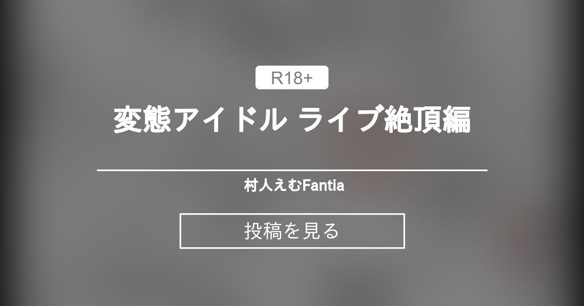 【オリジナル】 変態アイドル ライブ絶頂編 - 村人えむ×Fantia (村人えむ)の投稿｜ファンティア[Fantia]