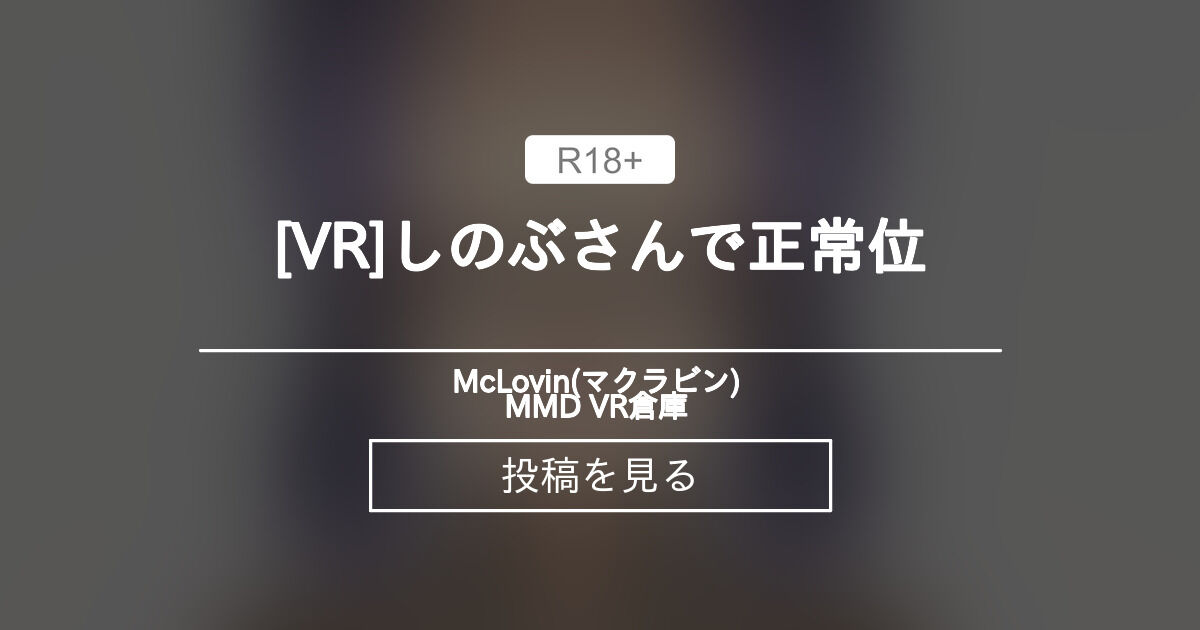 【VR】 [VR]しのぶさんで正常位 - McLovin(マクラビン) MMD VR倉庫 (McLovin)の投稿｜ファンティア[Fantia]