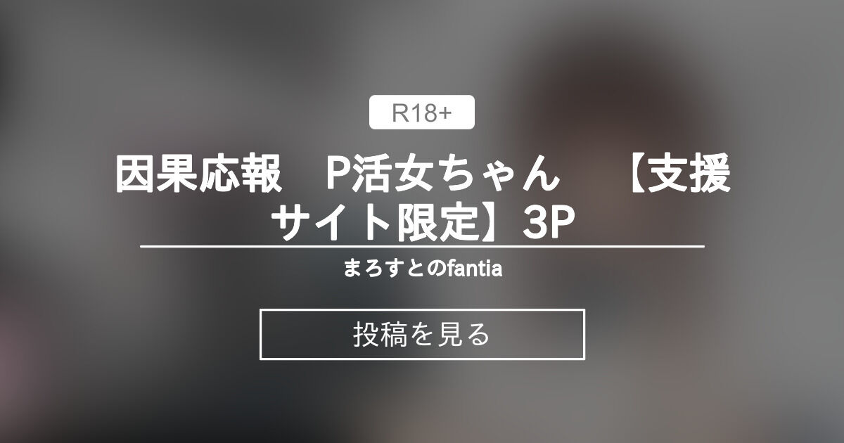 因果応報 P活女ちゃん 【支援サイト限定】3P - まろすとのfantia (まろすと)の投稿｜ファンティア[Fantia]