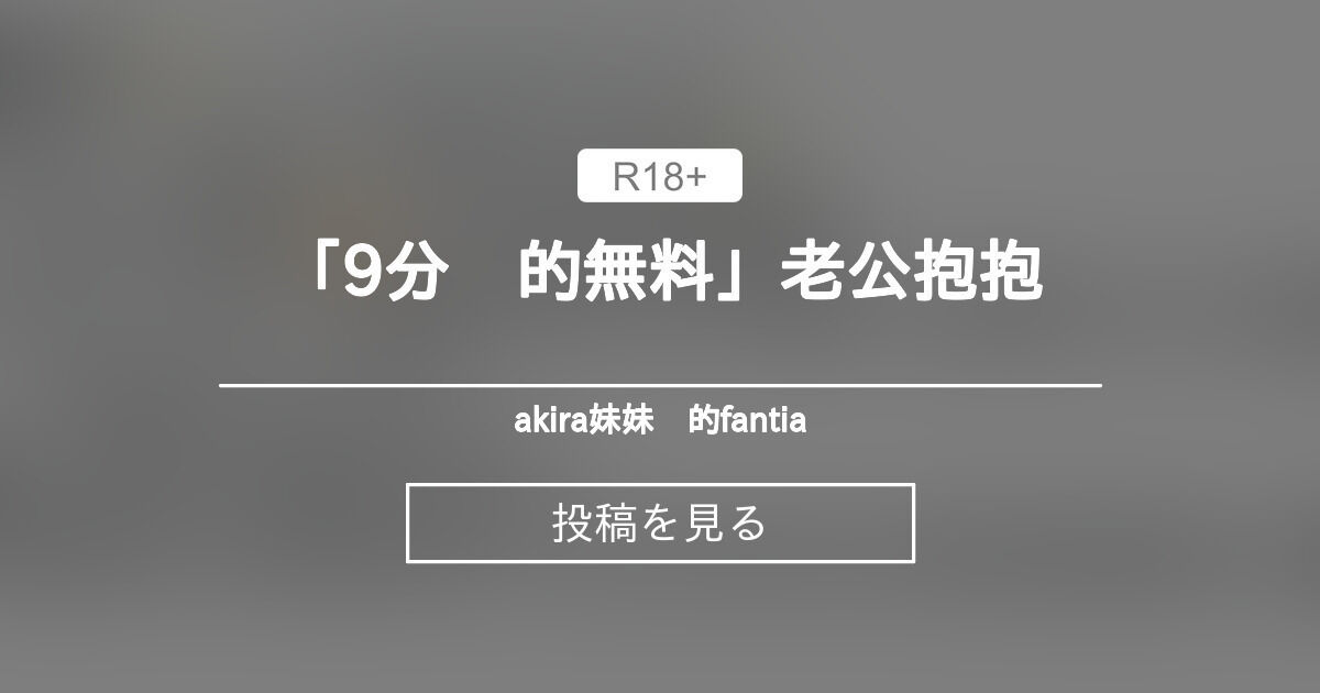 【R18】 「9分钟的無料」老公抱抱 - akira妹妹头的fantia (akira妹妹头)の投稿｜ファンティア[Fantia]