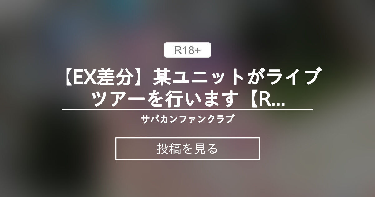 【紳士の社交場】 【EX差分】某ユニットがライブツアーを行います【R-18】 - サバカンファンクラブ (サバカン)の投稿｜ファンティア[Fantia]