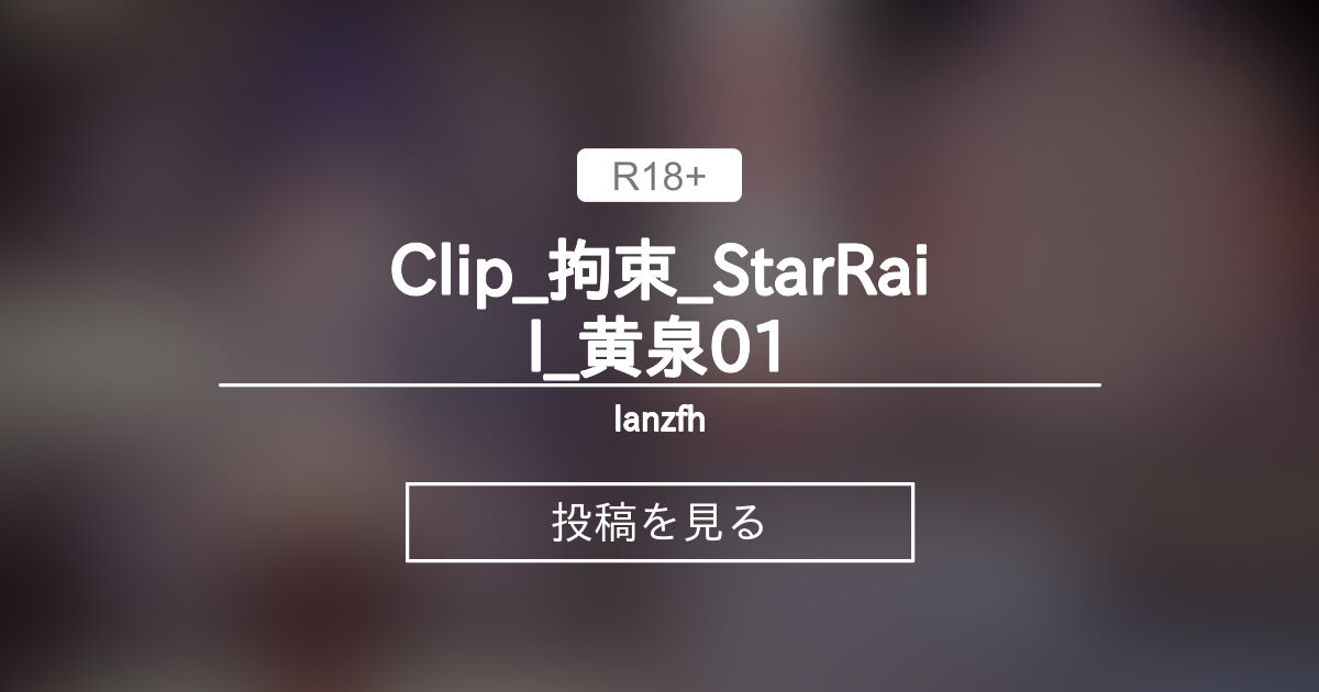 Clip_拘束_StarRail_黄泉01 - lanzfh (lanzfh)の投稿｜ファンティア[Fantia]