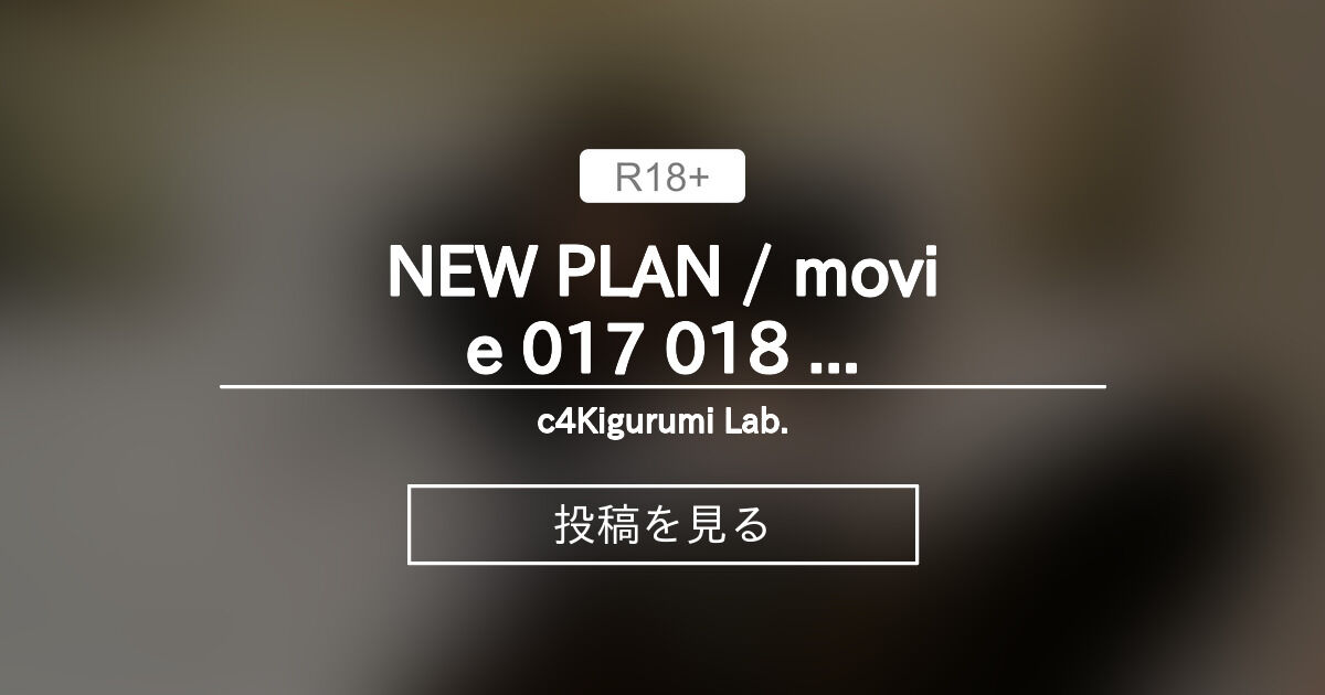 【着ぐるみ】 NEW PLAN / movie 017 018 SALE START - c4🔞Laboratory (c4)の投稿｜ファンティア[Fantia]