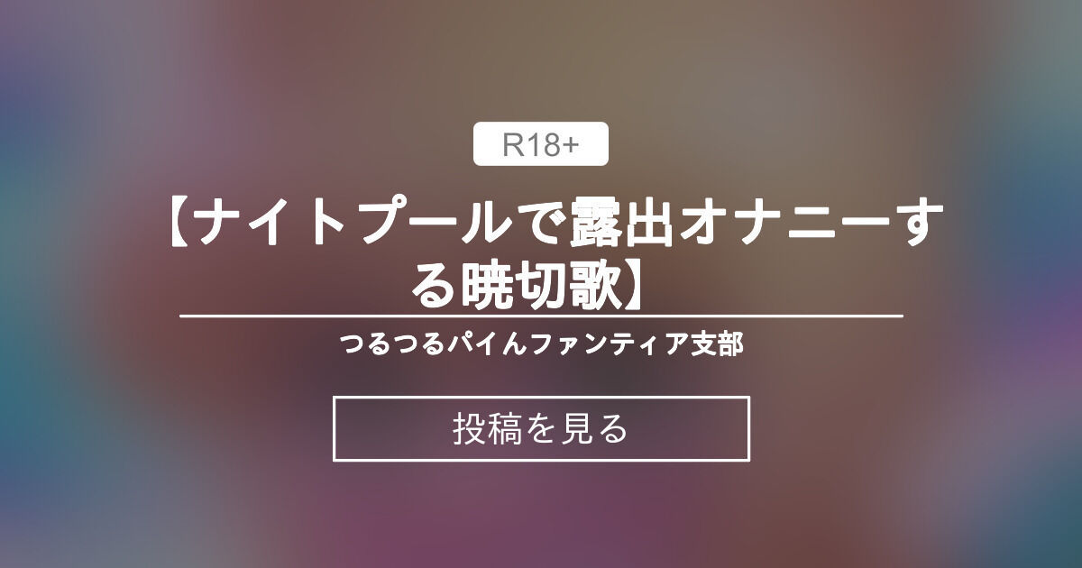 【R-18】 【ナイトプールで露出オナニーする暁切歌】 - つるつるパイんファンティア支部 (pikeる)の投稿｜ファンティア[Fantia]