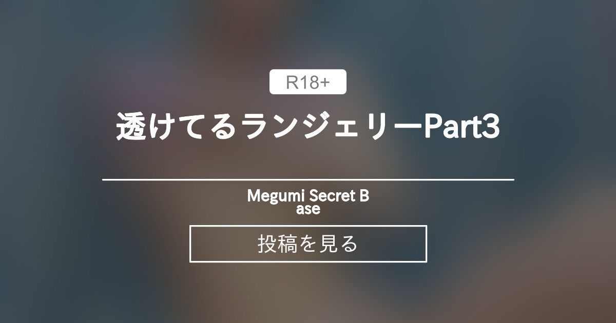 【オリジナル】 透けてるランジェリーPart3 - Megumi Secret Base (aisakamegumi)の投稿｜ファンティア[Fantia]
