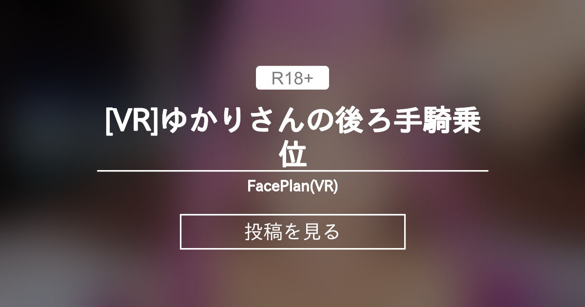 【VR】 [VR]ゆかりさんの後ろ手騎乗位 - FacePlan(VR) (FacePlan)の投稿｜ファンティア[Fantia]
