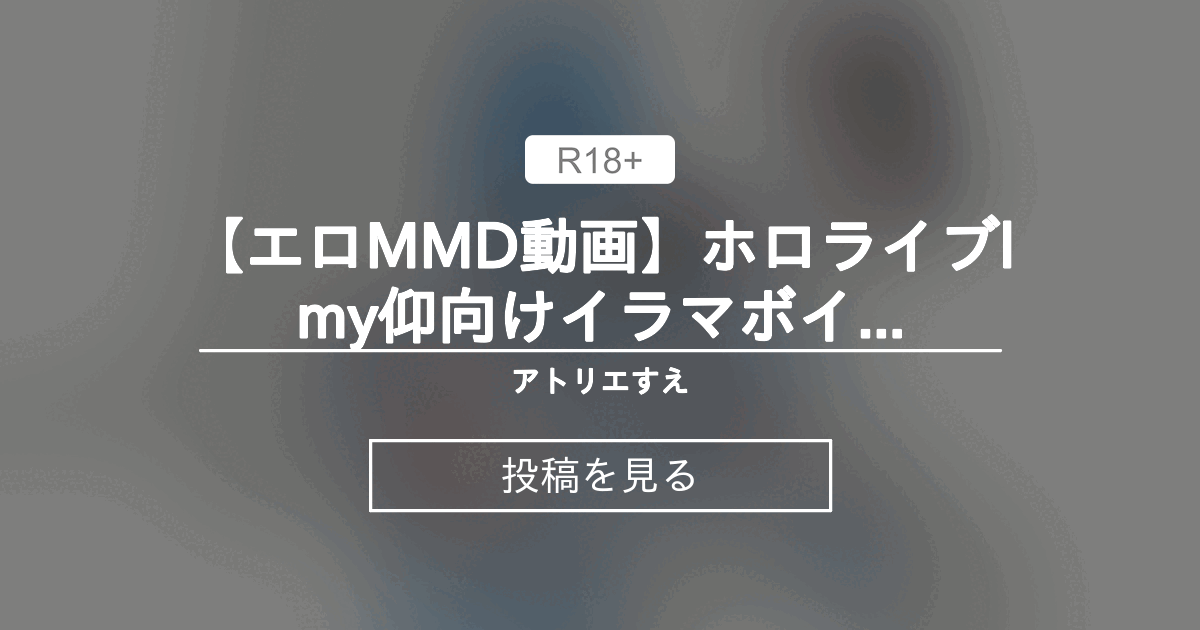 【R-18】 【エロMMD動画】ホロライブlmy仰向けイラマボイス付きループ動画 - アトリエすえ (すえ)の投稿｜ファンティア[Fantia]