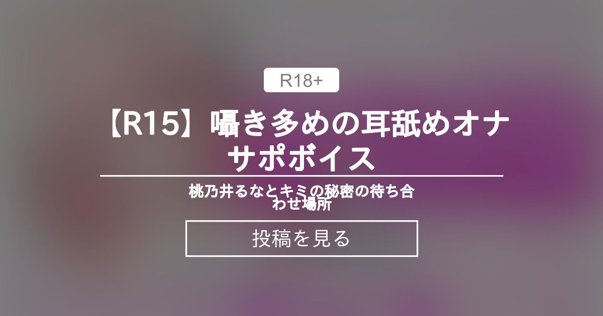 【シチュボ】 【R15】囁き多めの耳舐めオナサポボイス💖 - 桃乃井るなの秘密の〇〇〇♡ (桃乃井るな)の投稿｜ファンティア[Fantia]