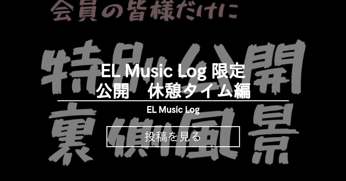 EL Music Log 限定公開 休憩タイム編 - EL Music Log (LEORI VAMBI)の投稿｜ファンティア[Fantia]
