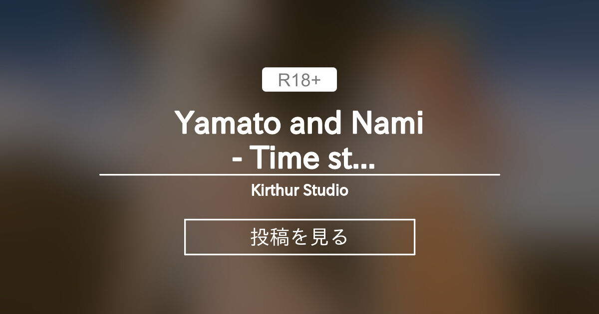 【R-18】 Yamato and Nami - Time stop [Extra] - Kirthur Studio (Kirthur Studio)の投稿｜ファンティア[Fantia]