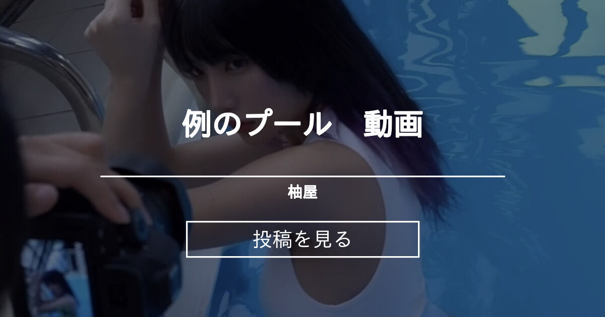 例のプール 動画 - 柚屋 (yunocy)の投稿｜ファンティア[Fantia]