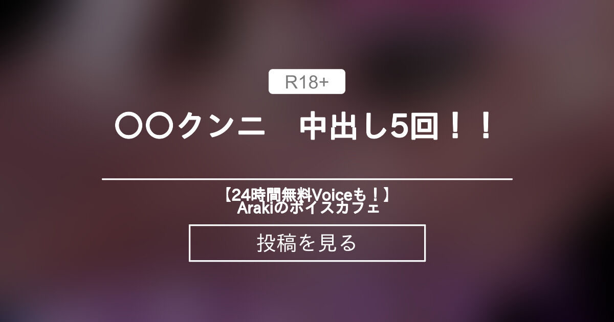 【r18asmr】 〇〇 クンニ 中出し×5回！！ - 【24時間無料Voiceも！】 Arakiのボイスカフェ (新騎@Araki)の投稿｜ファンティア[Fantia]