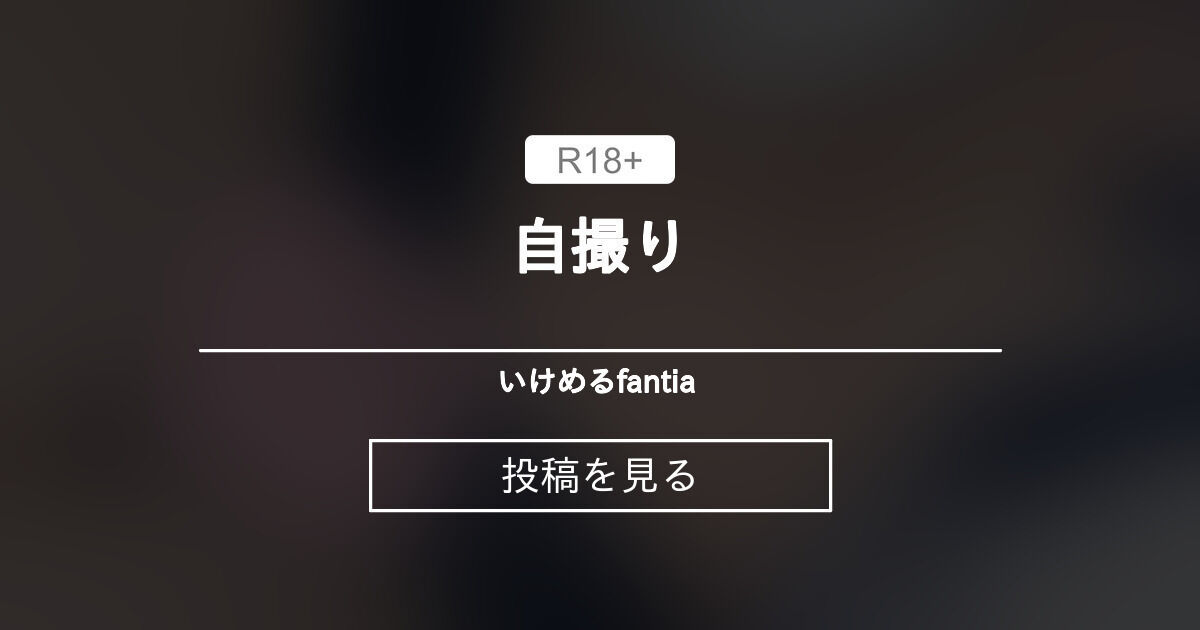 【自撮り】 自撮り - いけめるfantia (いけめる)の投稿｜ファンティア[Fantia]