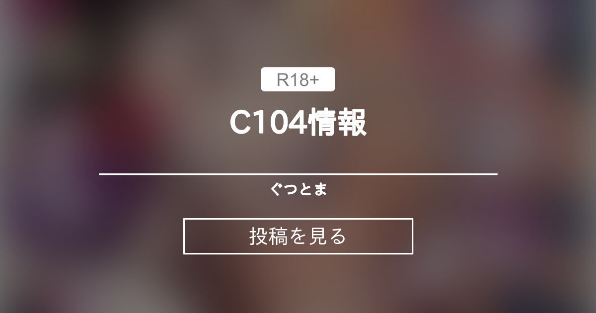 【C104】 C104情報 - ぐつとま (タチ)の投稿｜ファンティア[Fantia]