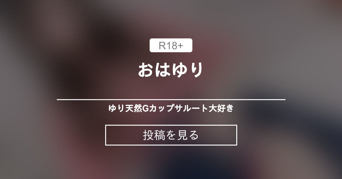 おはゆり💗 - ゆり天然Gカップサルート大好き (ゆり天然Gカップ サルート大好き)の投稿｜ファンティア[Fantia]