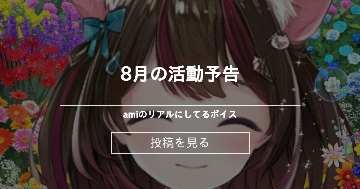 8月の活動予告 - amiのリアルにしてるボイス (きむら あみ)の投稿｜ファンティア[Fantia]