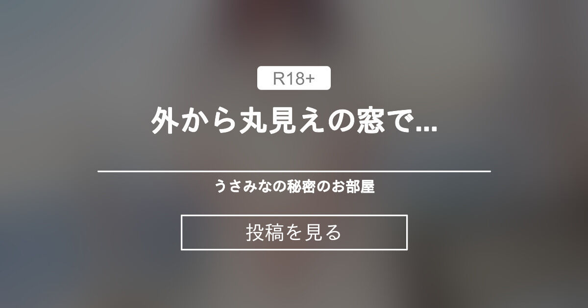 外から丸見えの窓で... - うさみなの秘密のお部屋🐰💕 (うさみな🐰💕)の投稿｜ファンティア[Fantia]