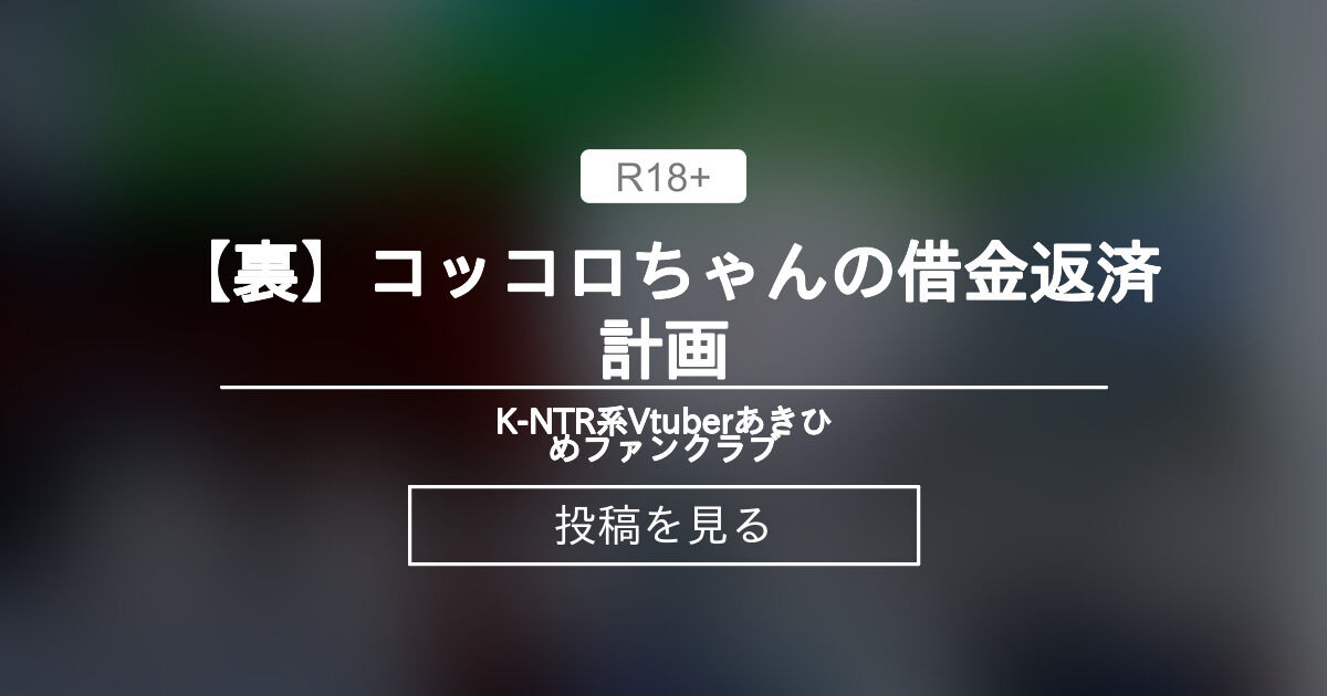 【K-NTR】 【裏】コッコロちゃんの借金返済計画 - K-NTR系Vtuberあきひめファンクラブ (K-NTR系Vtuberあきひめ)の投稿｜ファンティア[Fantia]