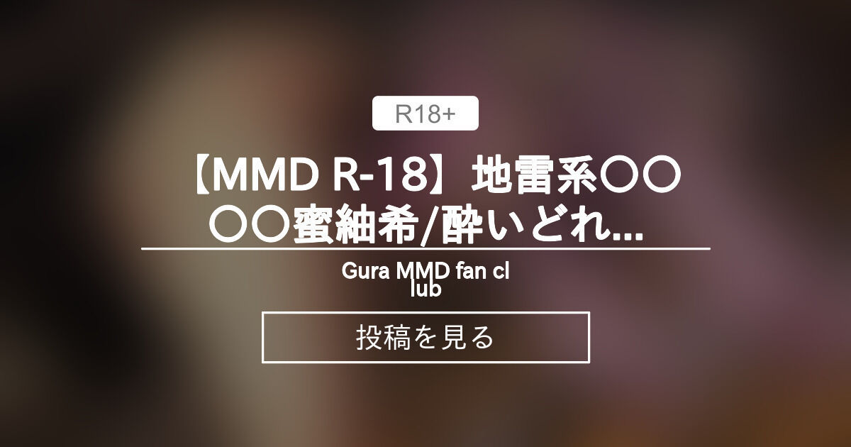 【mmd】 【MMD R-18】地雷系〇〇〇〇蜜紬希/酔いどれ知らず - Gura MMD fan cllub (Gura MMD 毎日投稿)の投稿｜ファンティア[Fantia]
