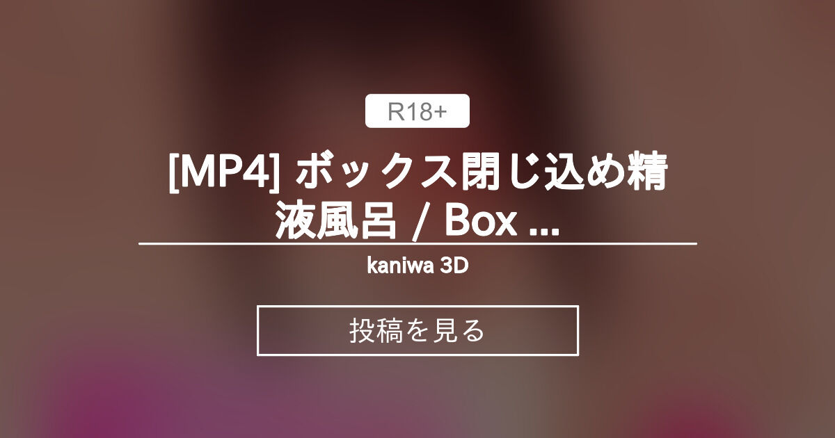 [MP4] 🛀ボックス閉じ込め精液風呂💕 / Box locked girl semen bath show💕 - kaniwa🔞 3D (kaniwa🔞)の投稿｜ファンティア[Fantia]