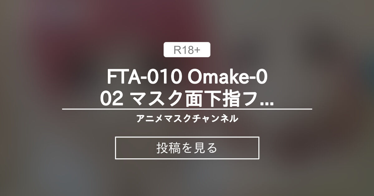 【アニメマスク】 FTA-010 Omake-002 マスク面下指フェラ!!! - アニメマスクチャンネル (ミライドウガ)の投稿｜ファンティア[Fantia]
