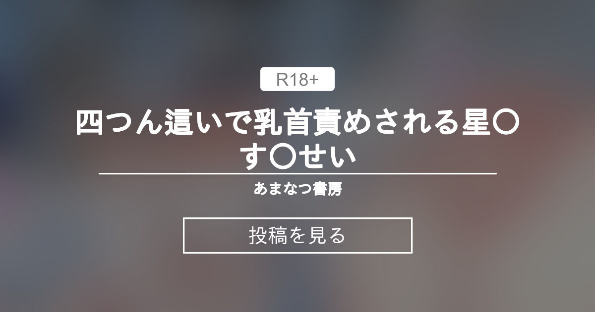 【ホロライブ】 四つん這いで乳首責めされる星 す せい - あまなつ書房 (甘夏めるぅ)の投稿｜ファンティア[Fantia]