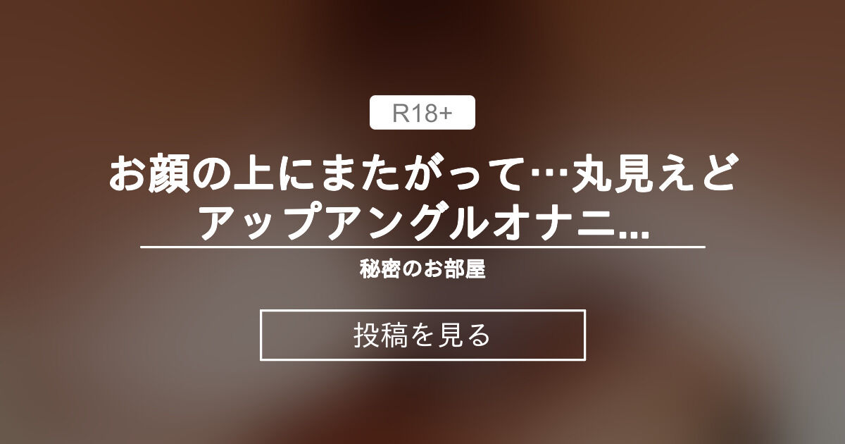【オナニー】 お顔の上にまたがって…丸見えどアップアングルオナニー💓 - 秘密のお部屋 (みなみ@149cm子育てママ)の投稿｜ファンティア[Fantia]