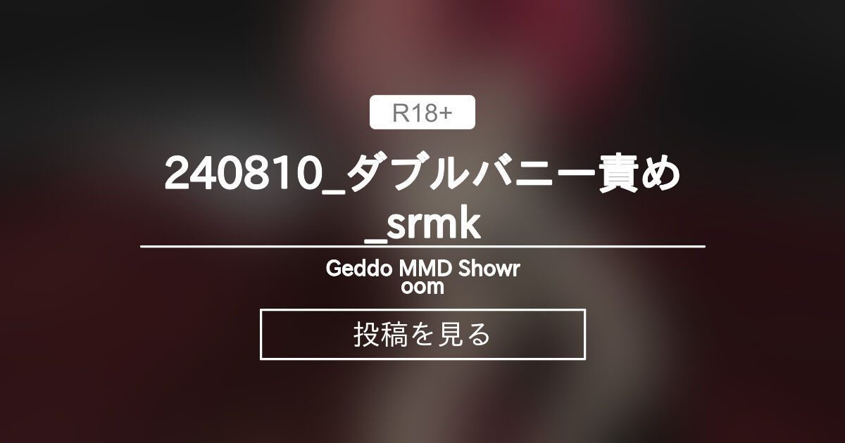 240810_ダブルバニー責め_srmk - Geddo MMD Showroom (Geddo)の投稿｜ファンティア[Fantia]
