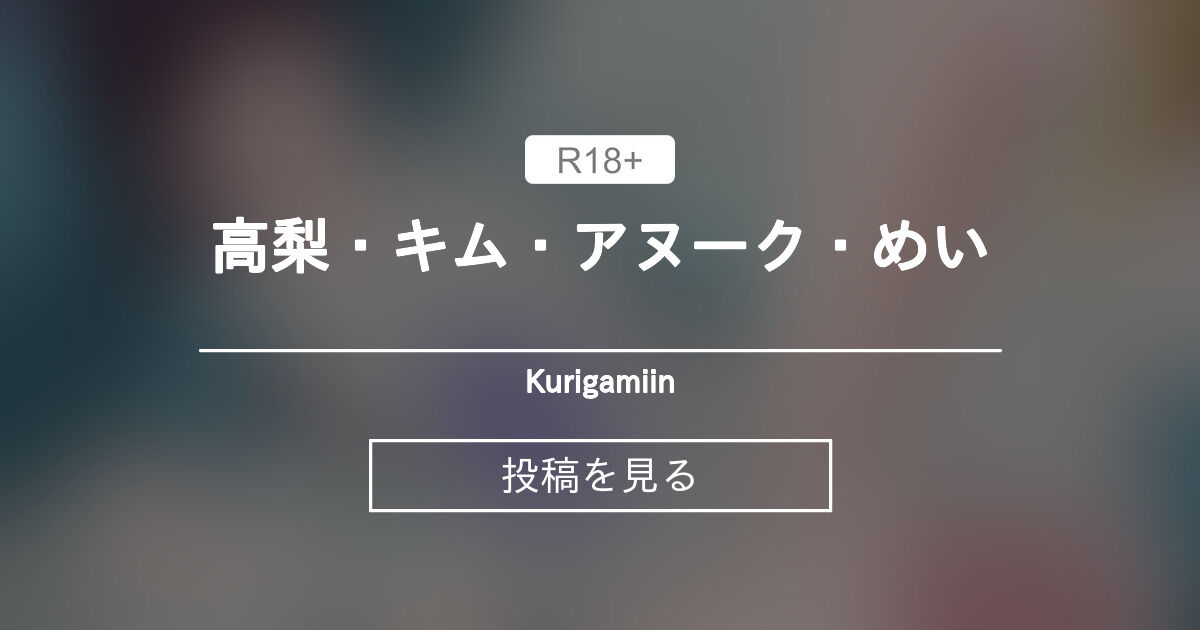 【夜のクラゲは泳げない】 高梨・キム・アヌーク・めい💦🥵 - Kurigamiin (Kurigami)の投稿｜ファンティア[Fantia]
