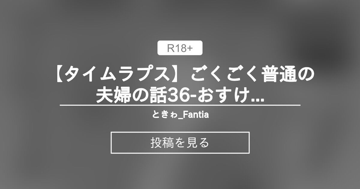 【オリジナル】 【タイムラプス】ごくごく普通の夫婦の話36-おすけべ分 - ときゎ_Fantia (ときゎ)の投稿｜ファンティア[Fantia]