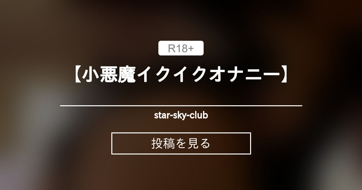 【星空もあ】 【小悪魔👿イクイクオナニー】 - star-sky-club (星空もあ)の投稿｜ファンティア[Fantia]