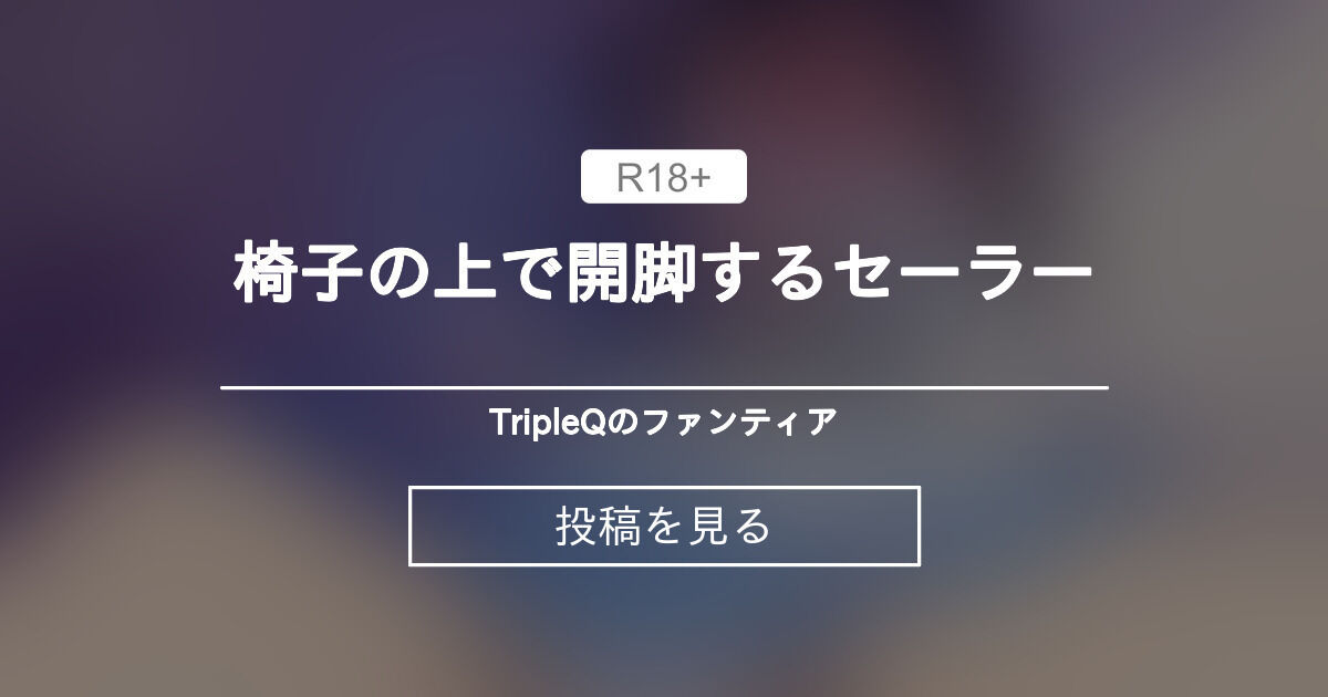 【〇〇】 椅子の上で開脚するセーラー - TripleQのファンティア (TripleQ)の投稿｜ファンティア[Fantia]