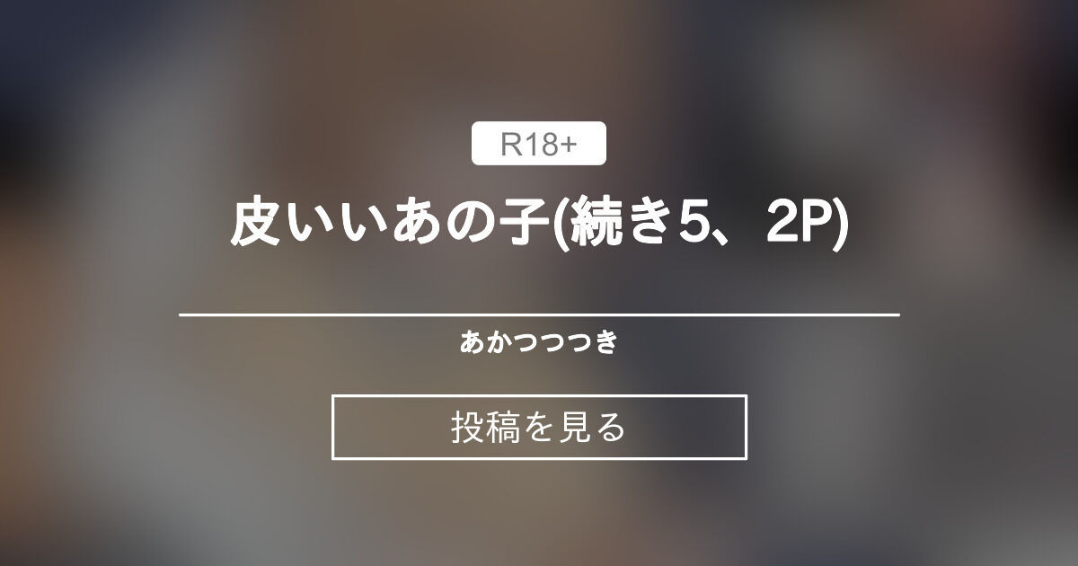 オリジナル】 皮いいあの子(続き5、2P) - あかつつつき (あかつつつき)の投稿｜ファンティア[Fantia]
