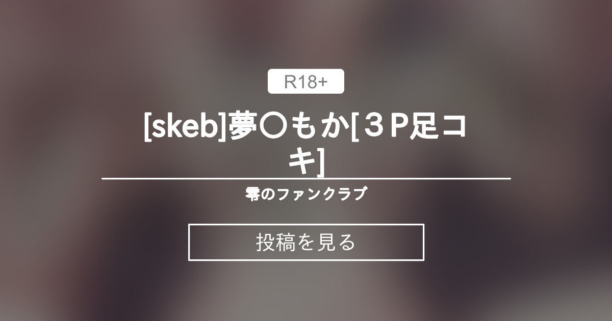 [skeb]夢 もか[3P足コキ] - 零のファンクラブ (零)の投稿｜ファンティア[Fantia]