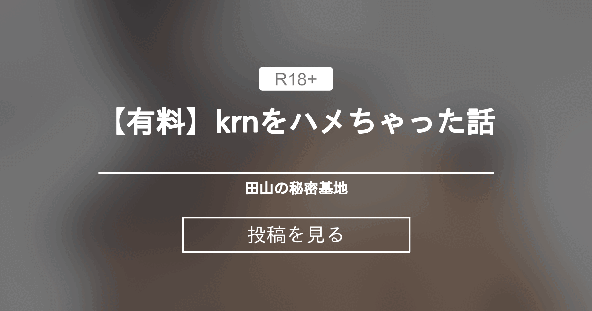 【3D】 【有料】krnをハメちゃった話 - 田山の秘密基地 (田山)の投稿｜ファンティア[Fantia]