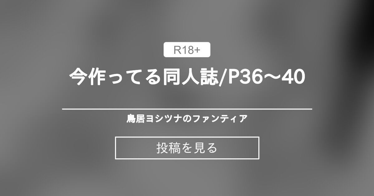 【同人活動】 今作ってる同人誌/P36〜40 - 鳥居ヨシツナのファンティア (鳥居ヨシツナ)の投稿｜ファンティア[Fantia]