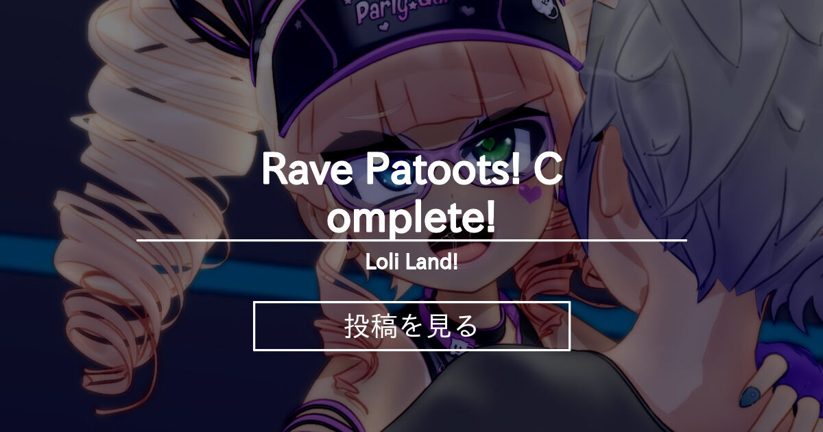 Rave Patoots! Complete! - Loli Land! (Mantis-X)の投稿｜ファンティア[Fantia]