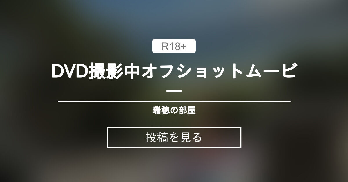 DVD撮影中オフショットムービー - 瑞穂の部屋 (内田瑞穂)の投稿｜ファンティア[Fantia]