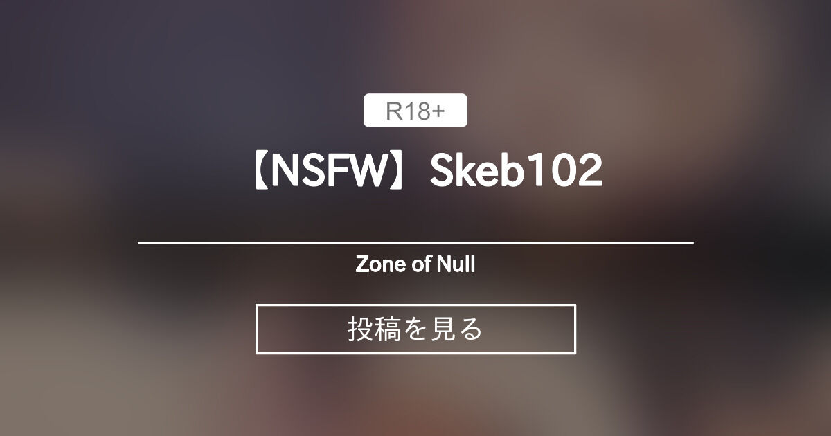 【R-18】 【NSFW】Skeb102 - Zone of Null (NandZ)の投稿｜ファンティア[Fantia]
