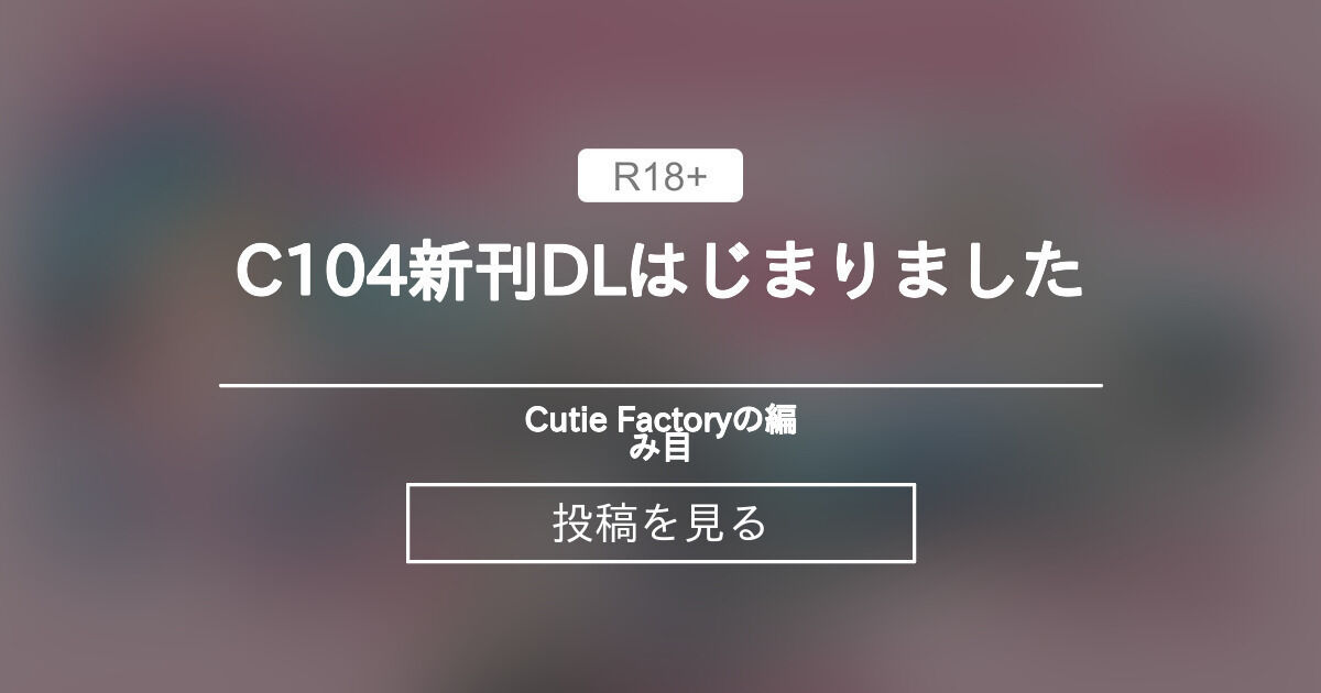 【C104新刊】 C104新刊DLはじまりました - Cutie Factoryの編み目 (Cutie Factory)の投稿｜ファンティア[Fantia]