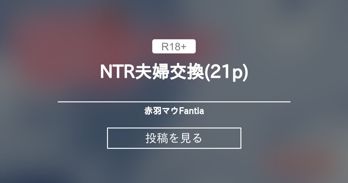 【オリジナル】 NTR夫婦交換(21p) - 赤羽マウFantia (赤羽マウ)の投稿｜ファンティア[Fantia]