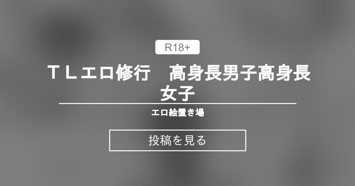 【オリジナル】 TLエロ修行 高身長男子×高身長女子 - エロ絵置き場 (ゥンコス（ファンティアの姿）)の投稿｜ファンティア[Fantia]