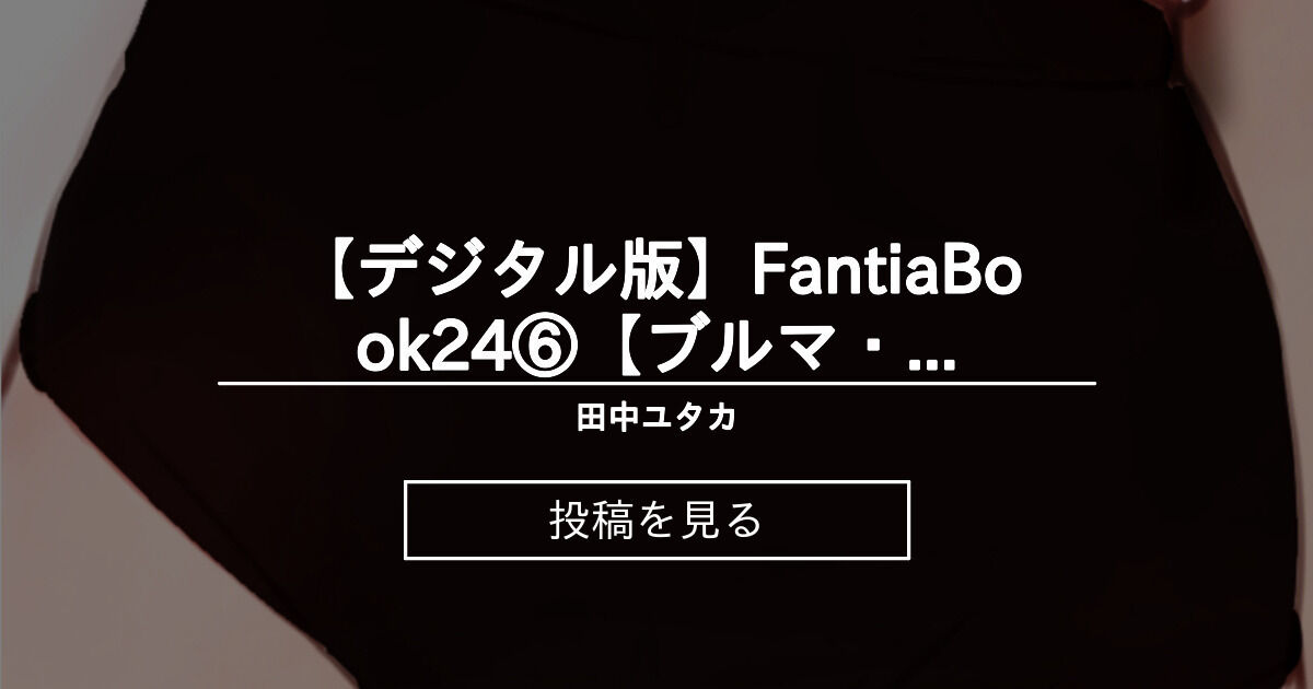 【FantiaBook】 【デジタル版】FantiaBook'24⑥【ブルマ・コレクション】 - 田中ユタカ (田中ユタカ)の投稿｜ファンティア[Fantia]